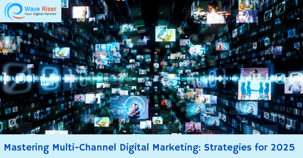 Mastering Multi-Channel Digital Marketing: Strategies for 2025 - Wave Riser